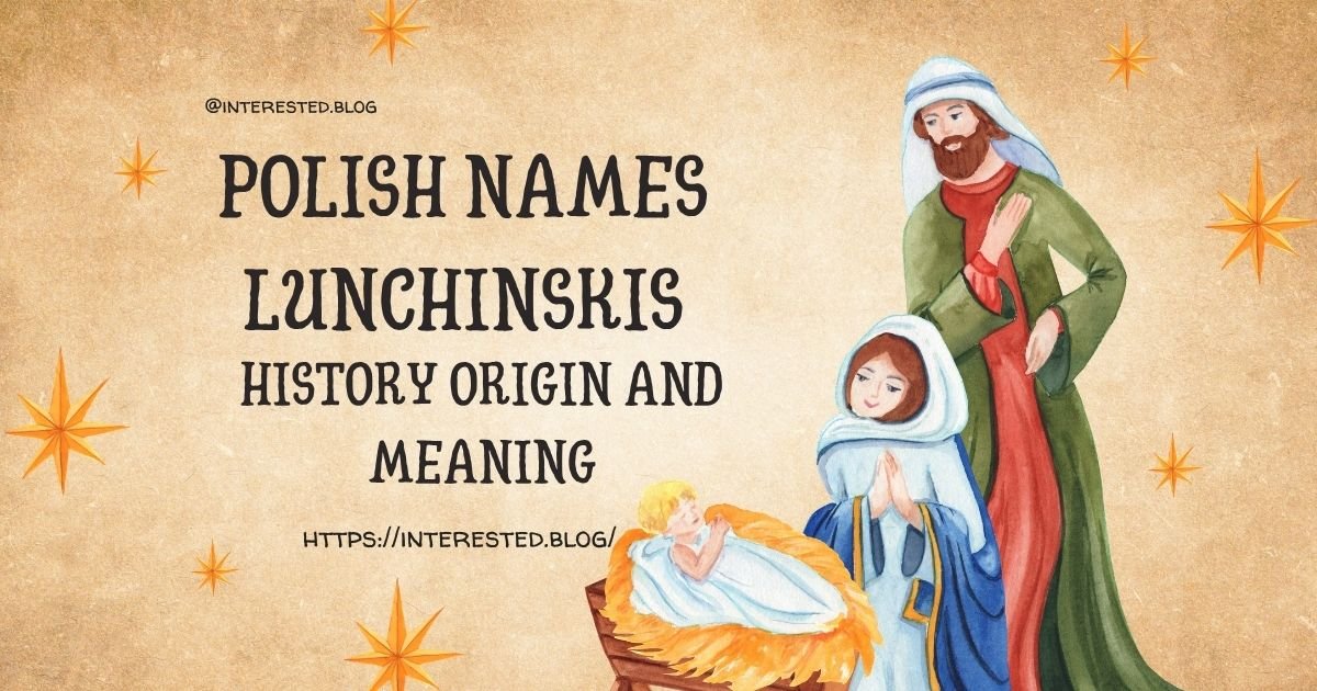 Polish Names Lunchinskis History Origin and Meaning - interested.blog